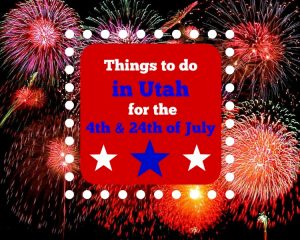 Things to do in Utah for the 4th and 24th of July - KeepMovingForwardWithMe